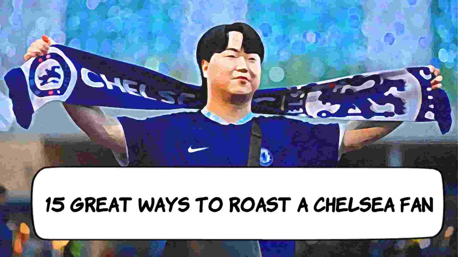15 Great Ways to Roast a Chelsea Fan - RoastHow