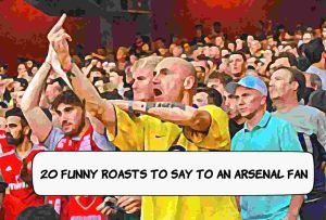 20 Funny Roasts to Say to an Arsenal Fan - RoastHow