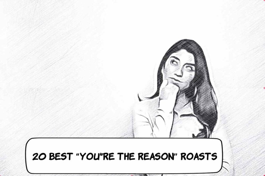 20 Best "You're the Reason" Roasts - RoastHow