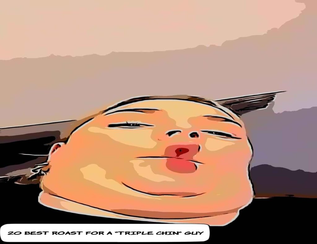 20 Best Roast for a "Triple Chin" Guy - RoastHow