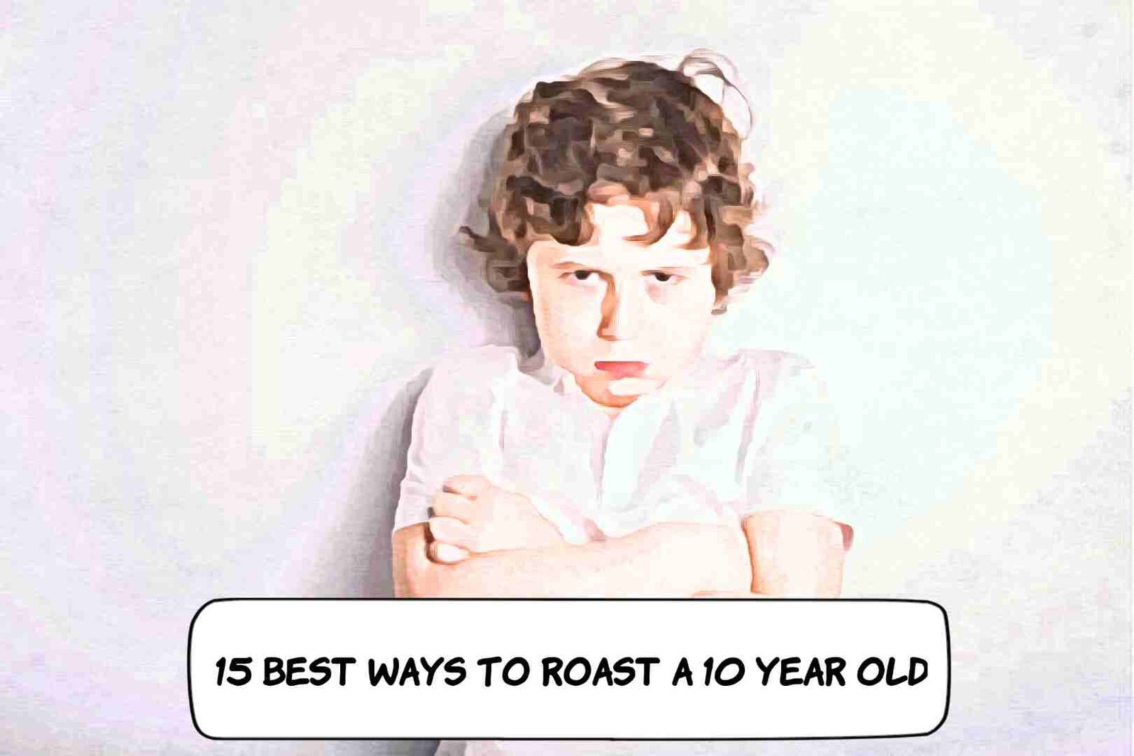 15 Best Ways to Roast a 10 Year Old - RoastHow