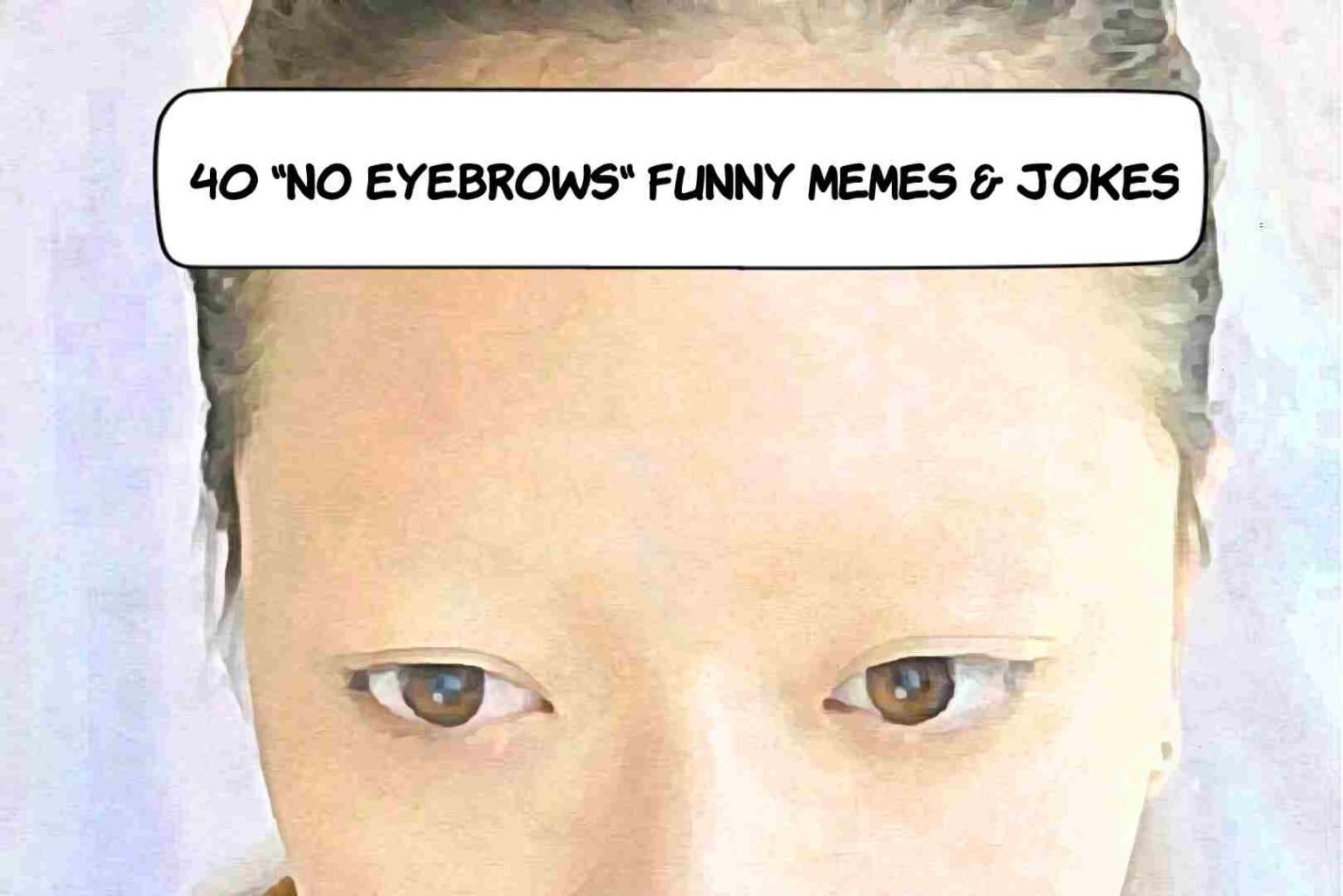 40 "No Eyebrows" Funny Memes and Jokes - RoastHow
