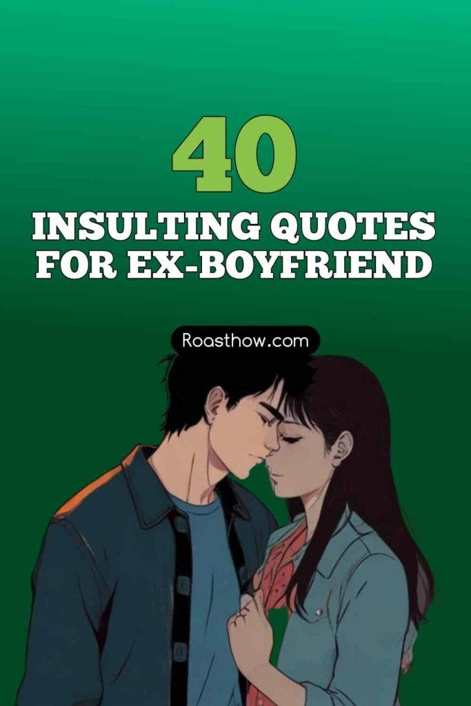 40 Insulting Quotes For Ex-Boyfriends - RoastHow