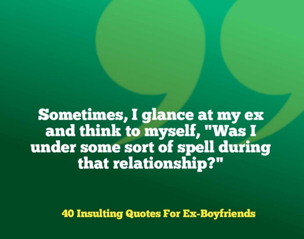 40 Insulting Quotes For Ex-Boyfriends - RoastHow