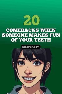20 Good Comebacks When Someone Makes Fun Of Your Teeth - RoastHow